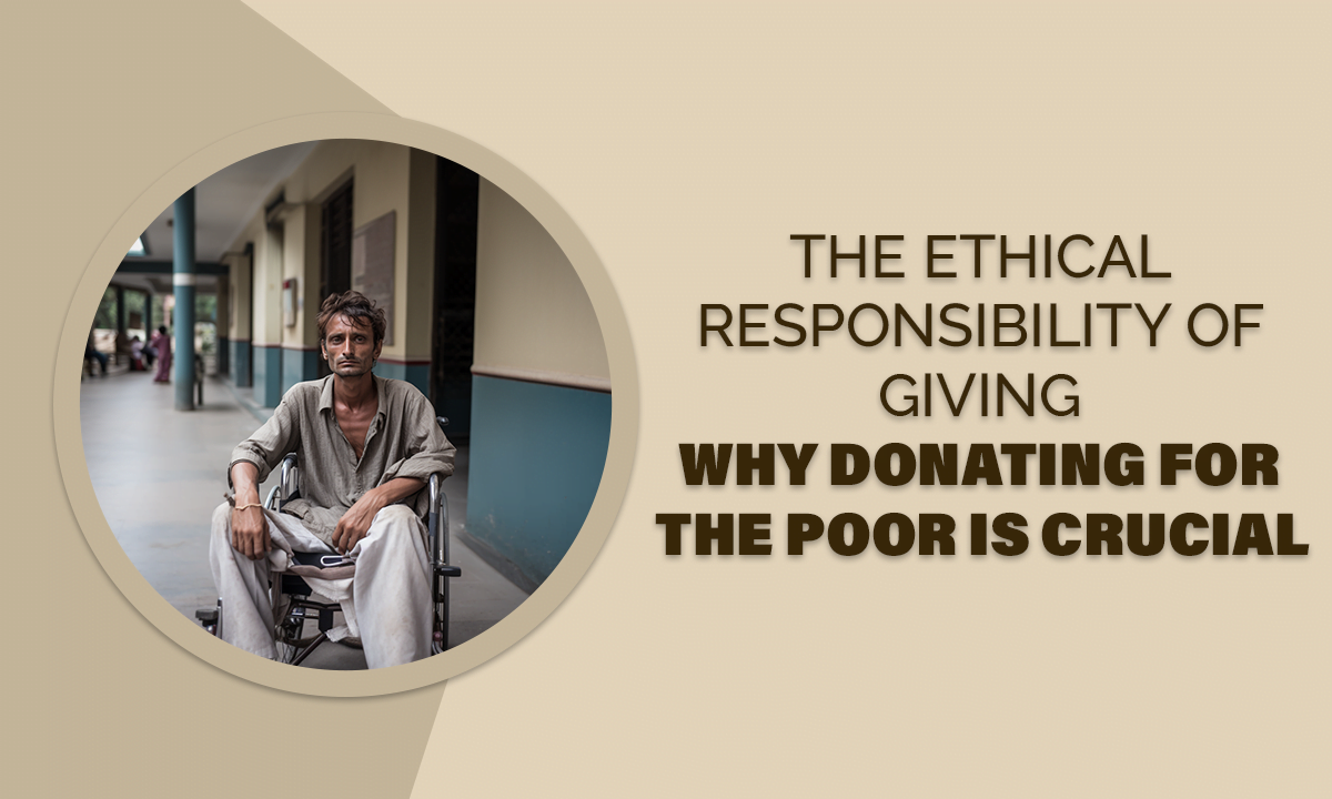 The Ethical Responsibility of Giving: Why Donating for the Poor is ...