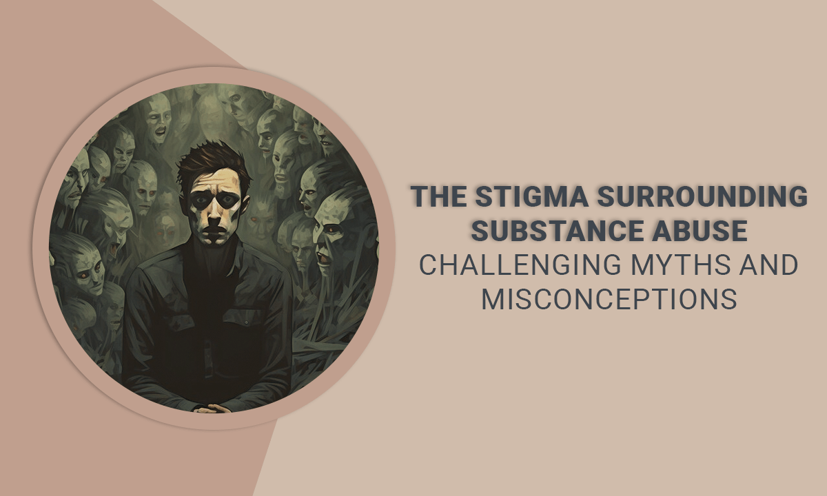 The Stigma Surrounding Substance Abuse: Challenging Myths and ...